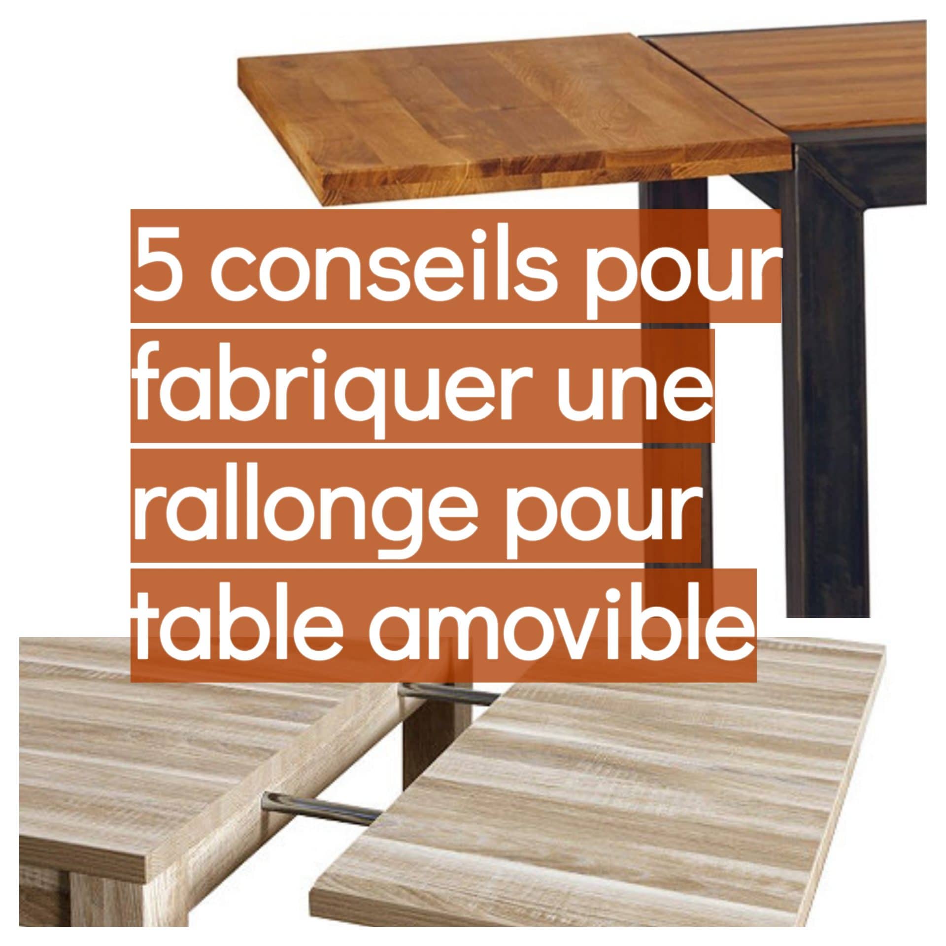 5 conseils pour fabriquer une rallonge pour table amovible