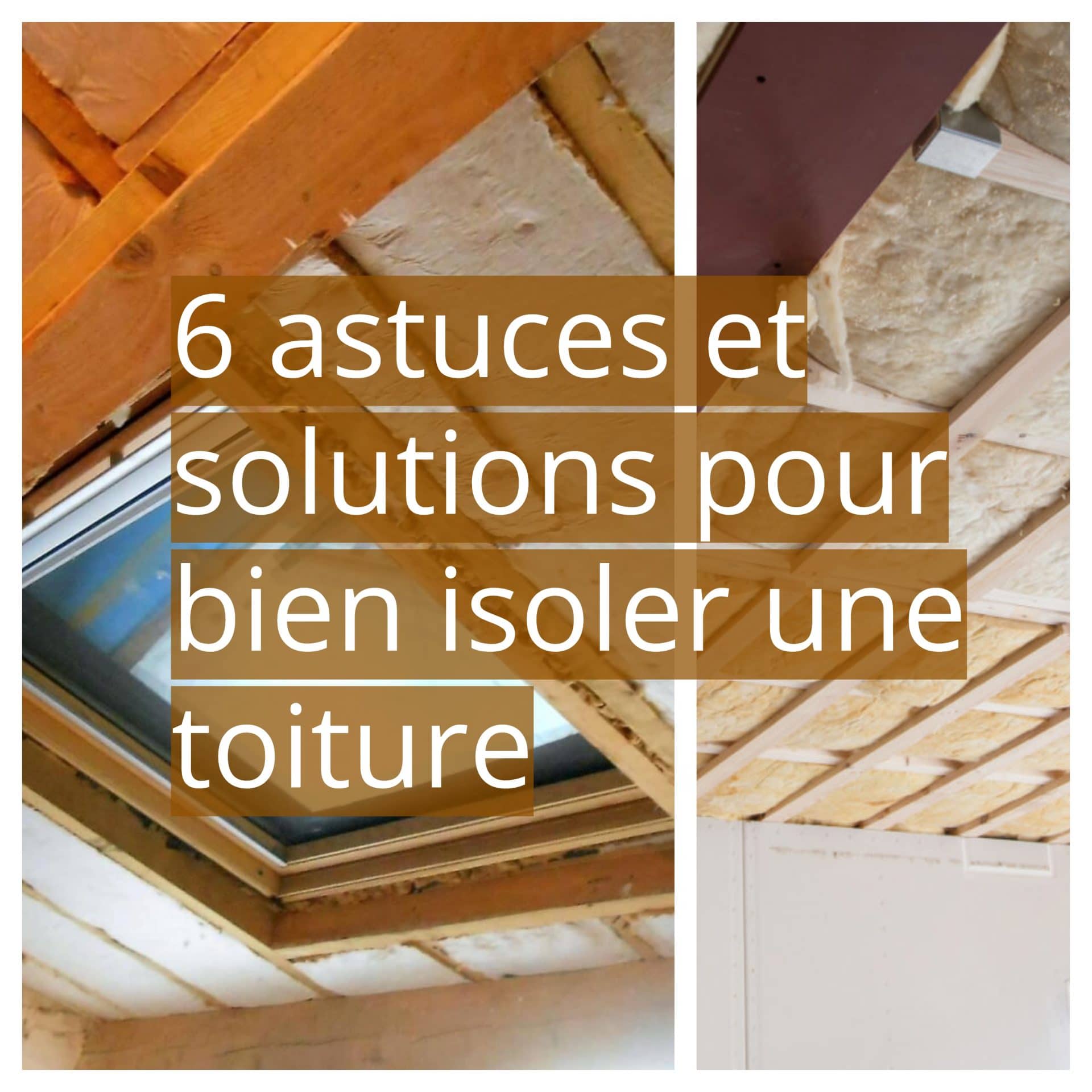 6 astuces et solutions pour bien isoler une toiture